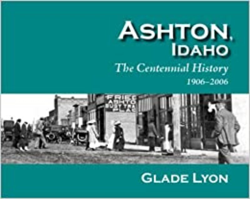 Ashton, Idaho: The centennial history, 1906-2006 | Idaho Bibliography ...
